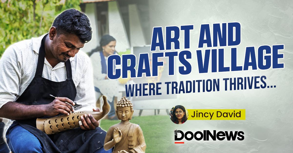 Art and Crafts Village- Where Tradition Thrives | DoolNews